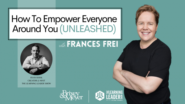 Frances Frei - How To Empower Everyone Around You (UNLEASHED) | The ...