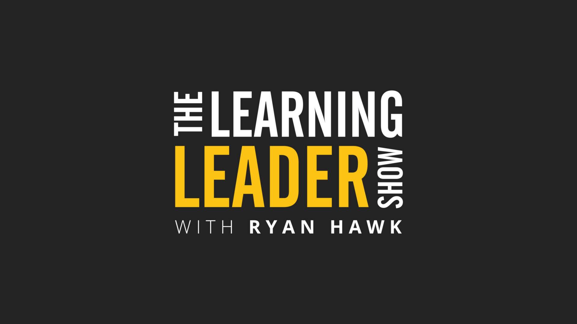 The Learning Leader | Ryan Hawk | Podcast | Author | Speaker
